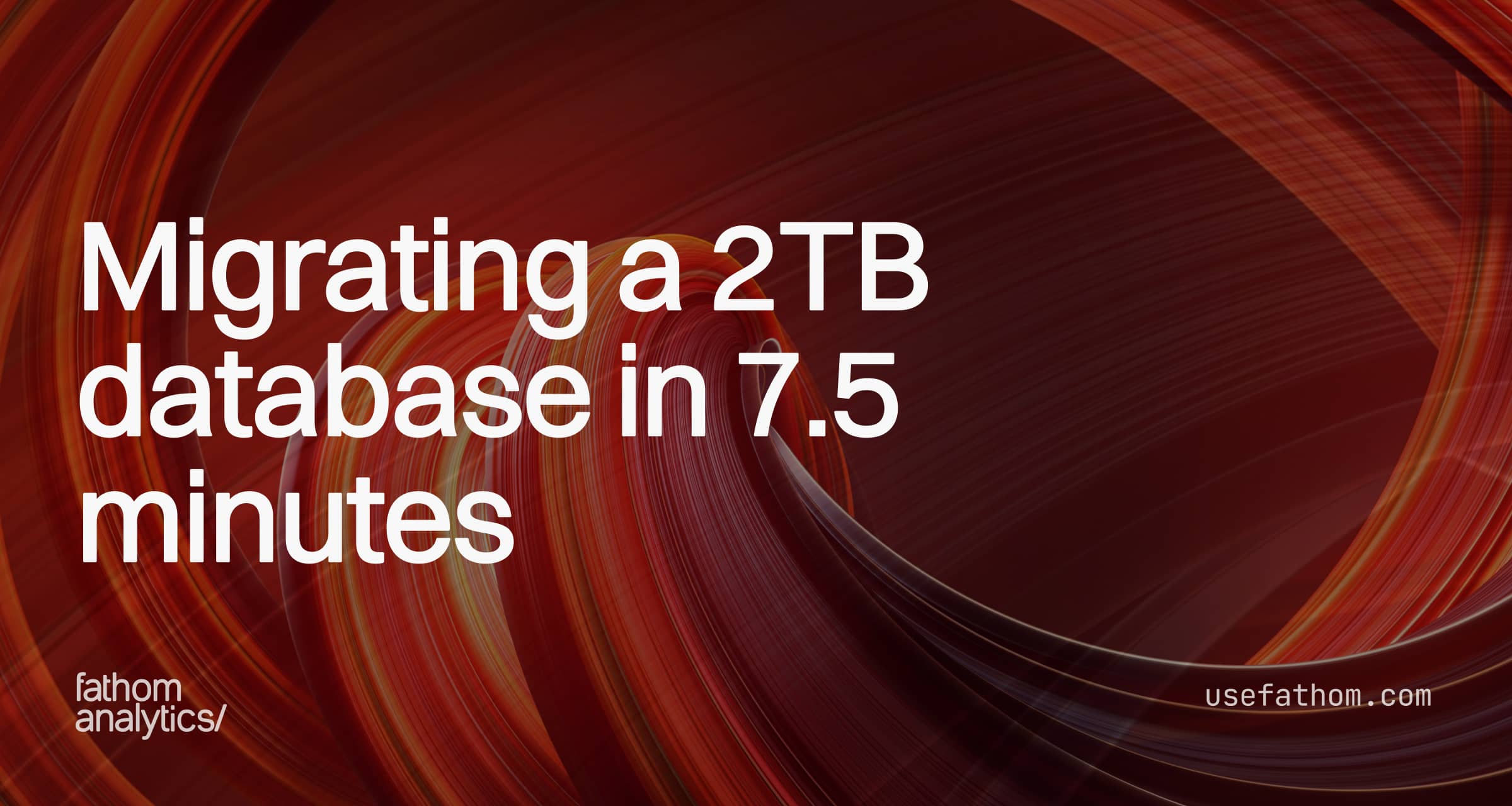 Migrating a 2TB database in 7.5 minutes - Fathom Analytics Migrating a 2TB database in 7.5 minutes - Fathom Analytics