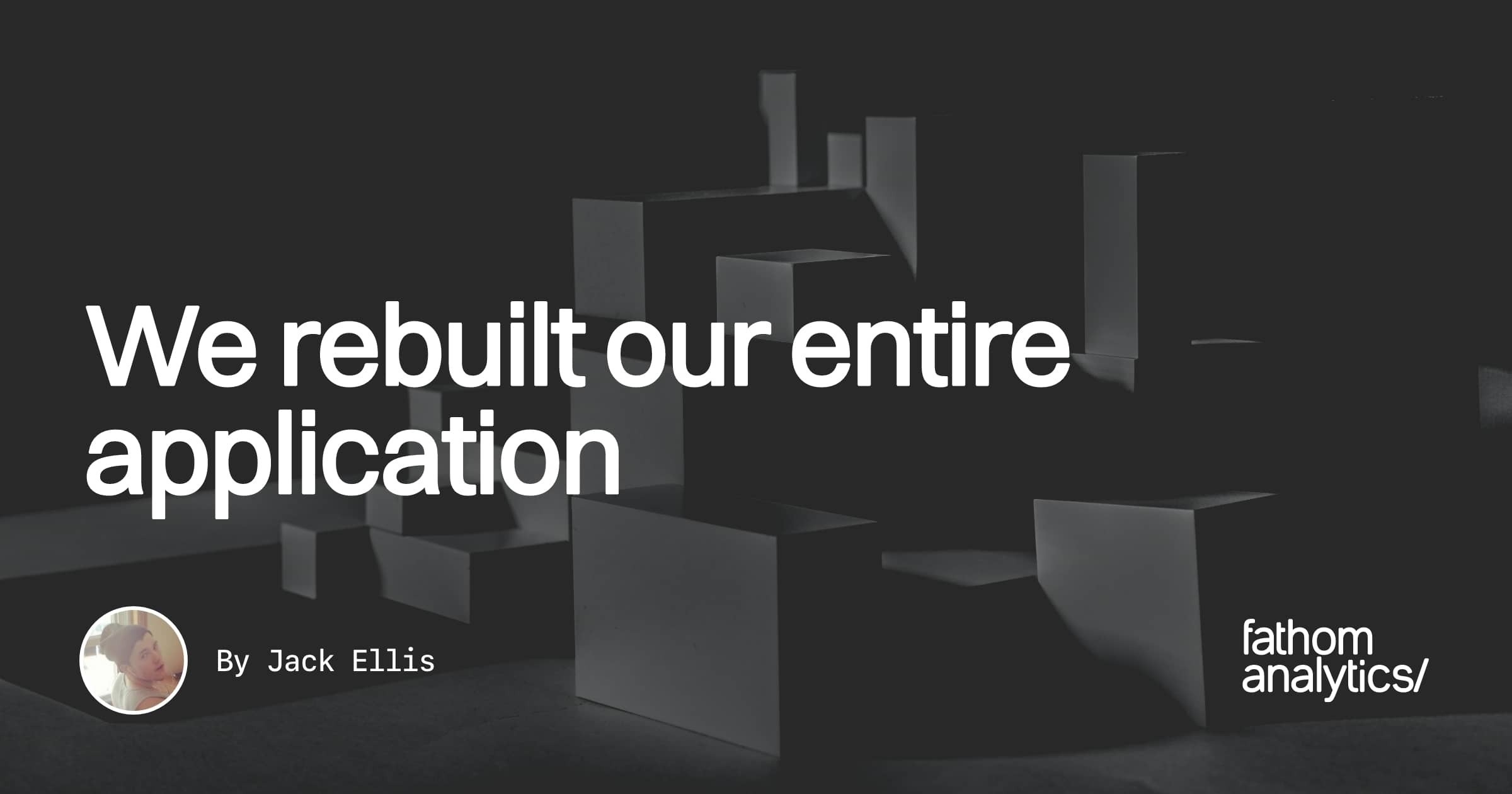 We rebuilt our entire application - Fathom Analytics