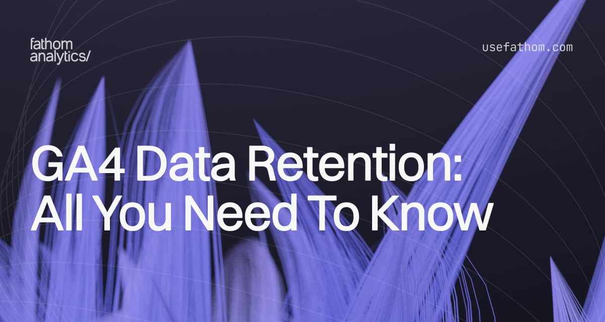 GA4 Data Retention: All You Need To Know - Fathom Analytics