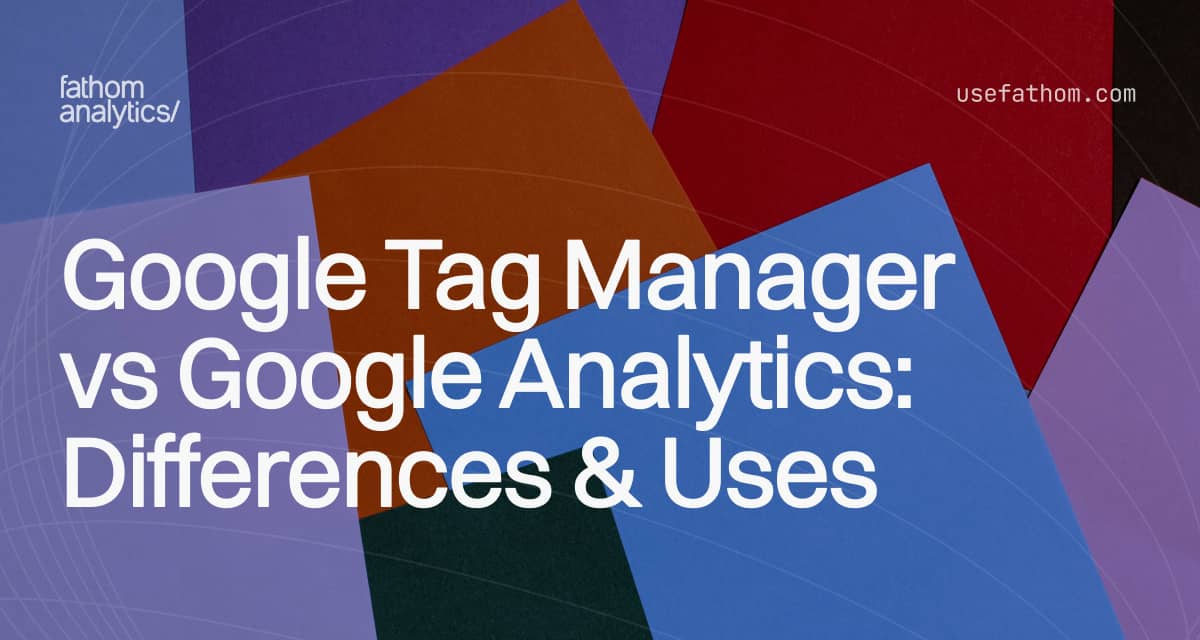 Google Tag Manager vs Google Analytics: Differences & Uses - Fathom Analytics
