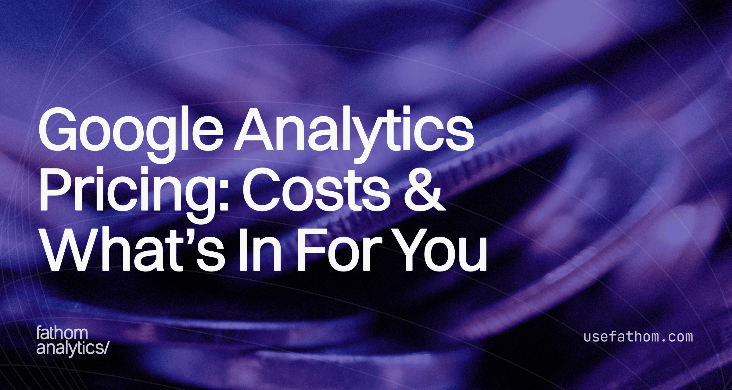 Google Analytics Pricing: Costs & What’s In For You - Fathom Analytics