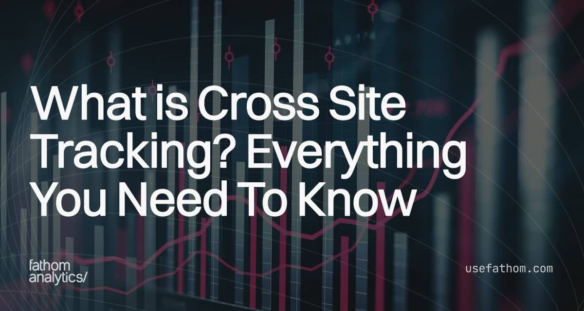 What is Cross Site Tracking: Privacy Considerations and Solutions ...