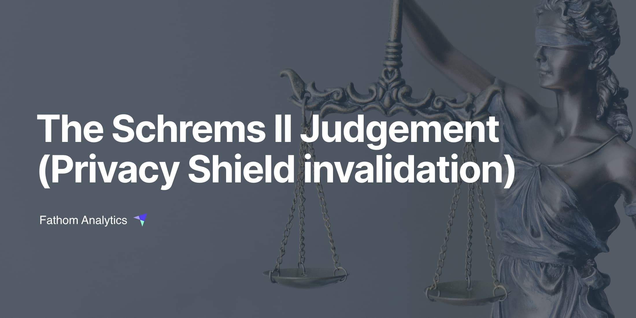 Schrems II Judgement (Privacy Shield invalidation) - Fathom Analytics