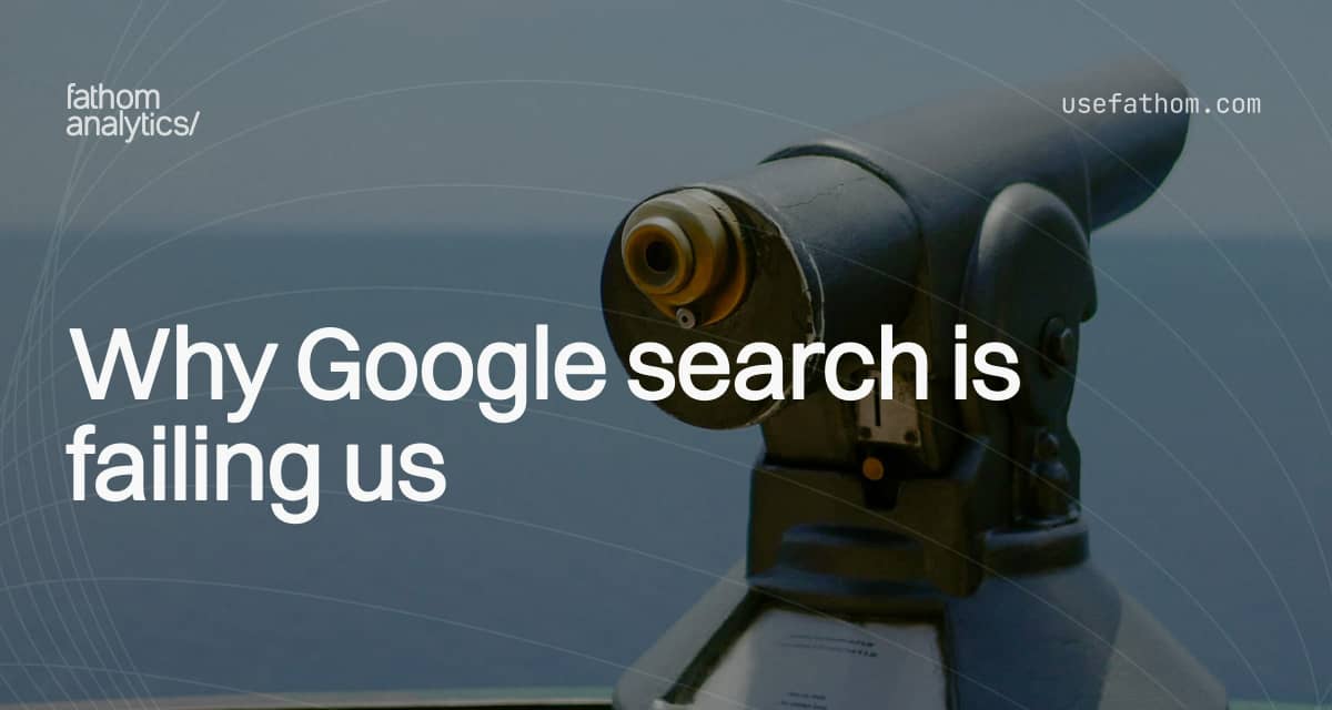 Why Google search is failing us - Fathom Analytics