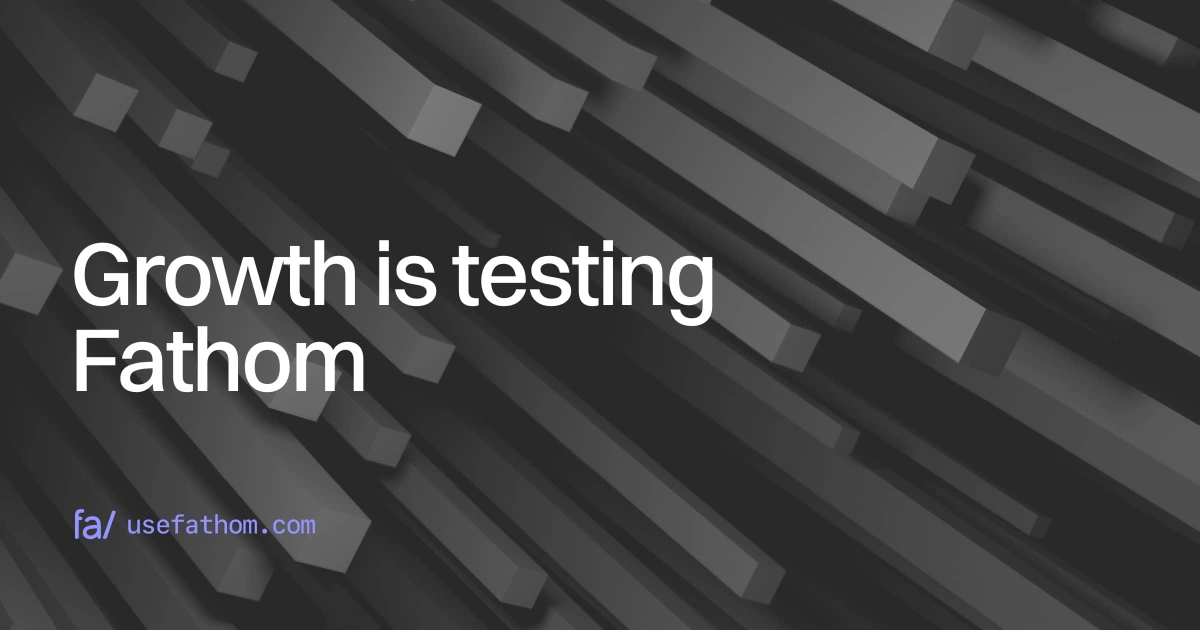 Growth is testing Fathom - Fathom Analytics
